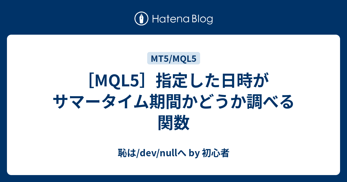 [MQL5]指定した日時がサマータイム期間かどうか調べる関数 - 恥は/dev/nullへ by 初心者