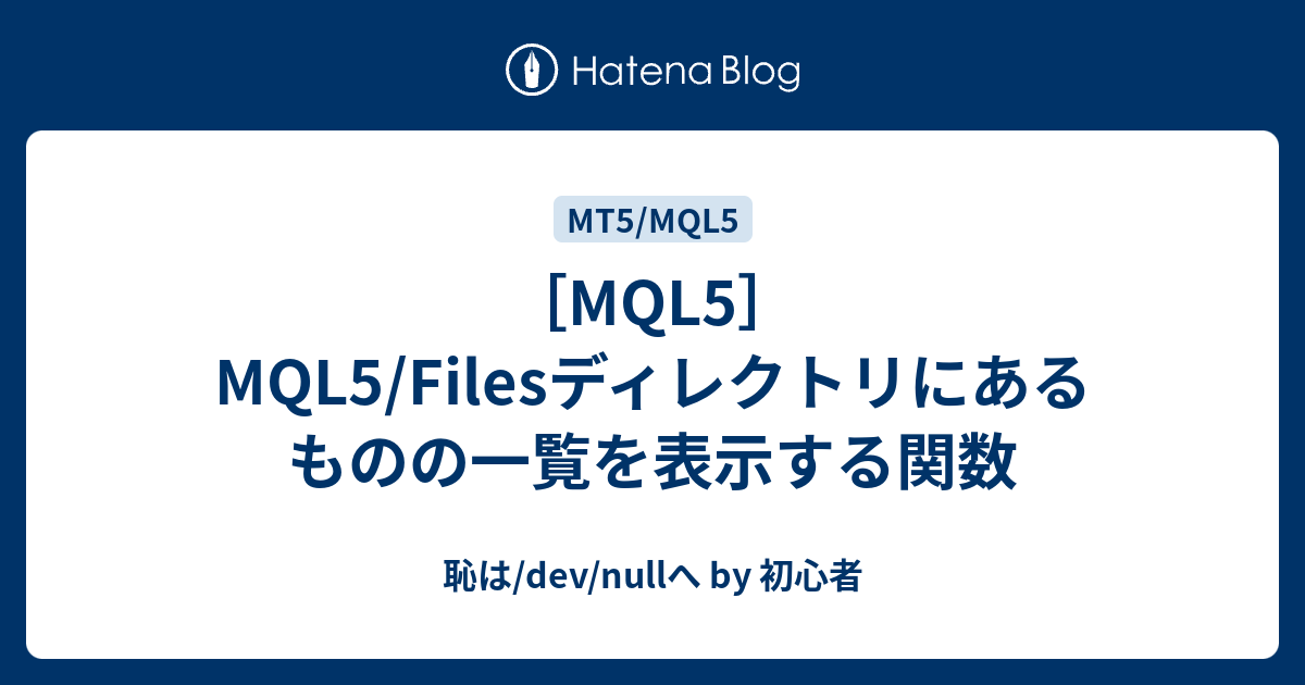 [MQL5] MQL5/Filesディレクトリにあるものの一覧を表示する関数 - 恥は/dev/nullへ by 初心者