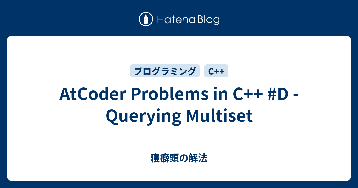 AtCoder Problems in C++ #D - Querying Multiset - 寝癖頭の解法