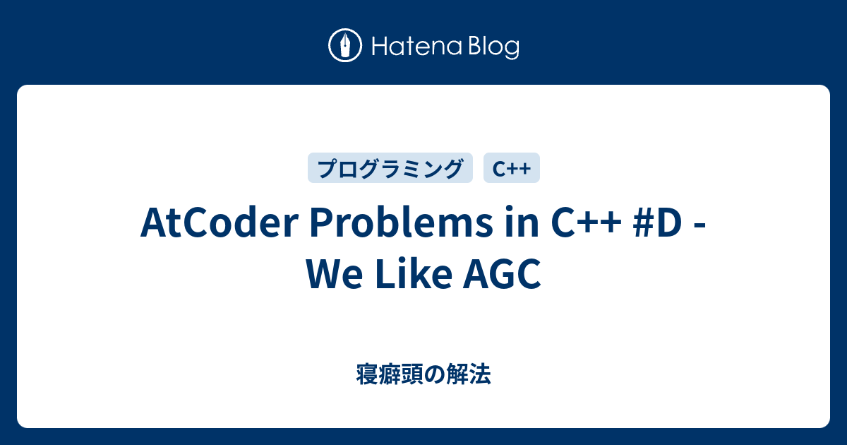 AtCoder Problems in C++ #D - We Like AGC - 寝癖頭の解法