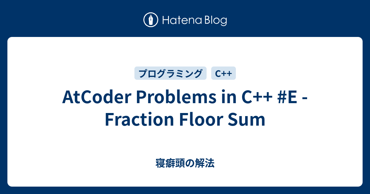 AtCoder Problems in C++ #E - Fraction Floor Sum - 寝癖頭の解法