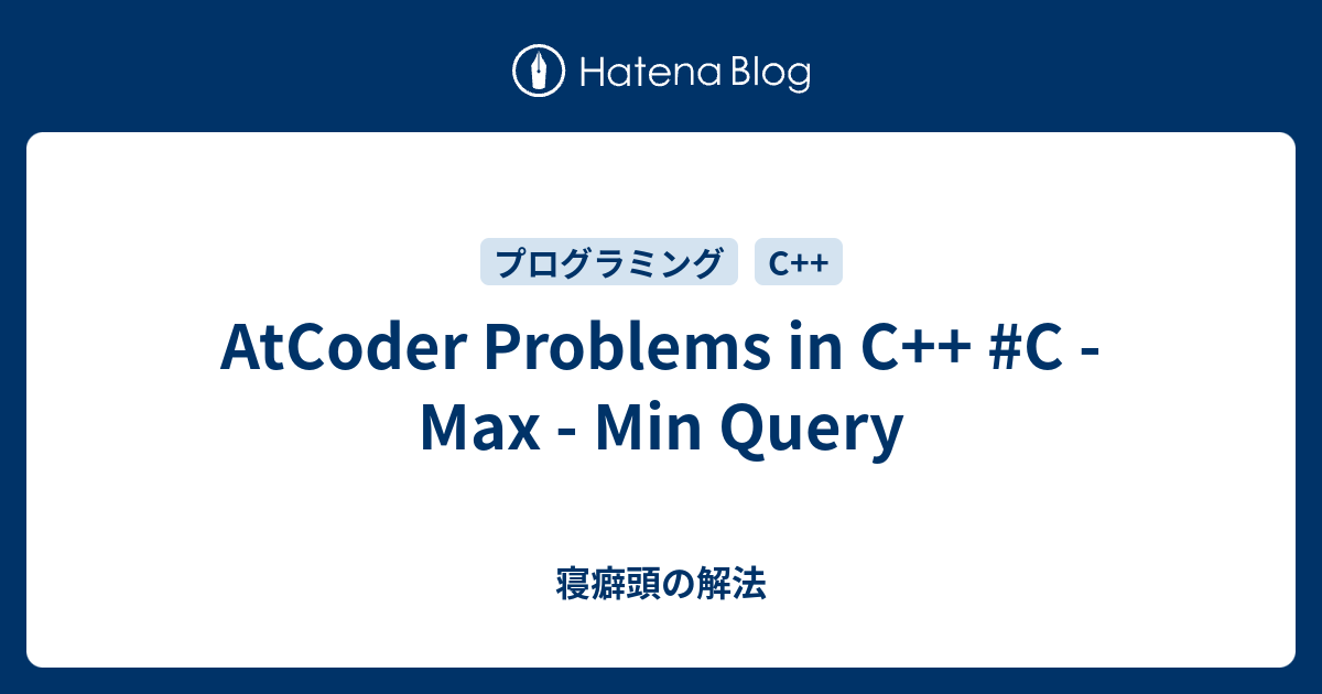 AtCoder Problems in C++ #C - Max - Min Query - 寝癖頭の解法