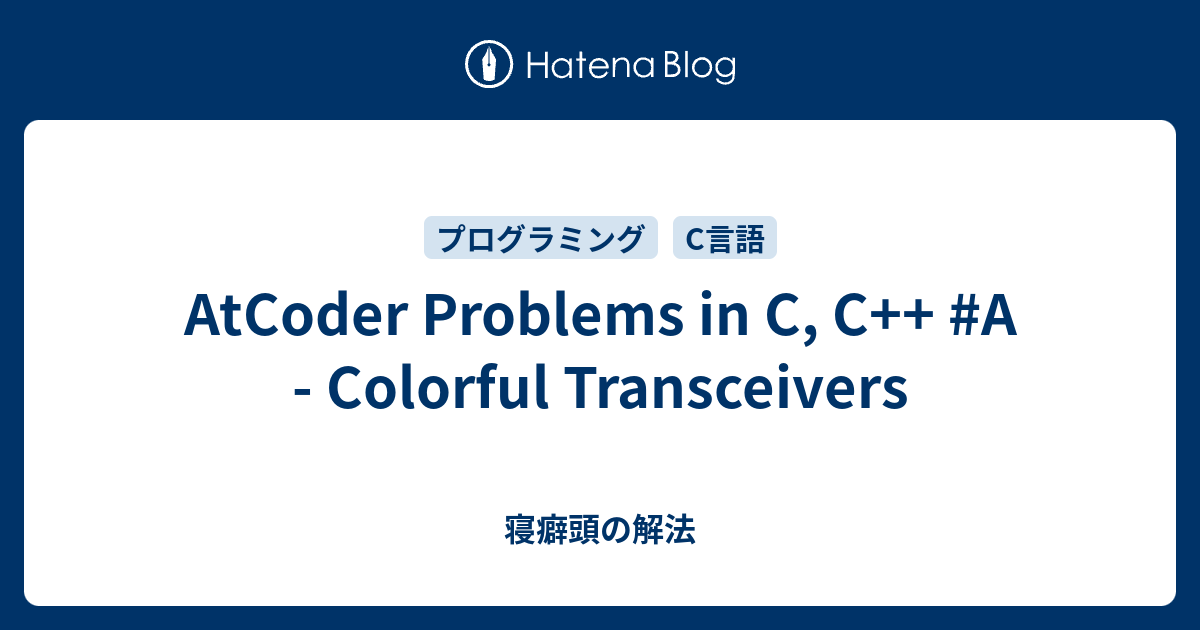 AtCoder Problems in C, C++ #A - Colorful Transceivers - 寝癖頭の解法