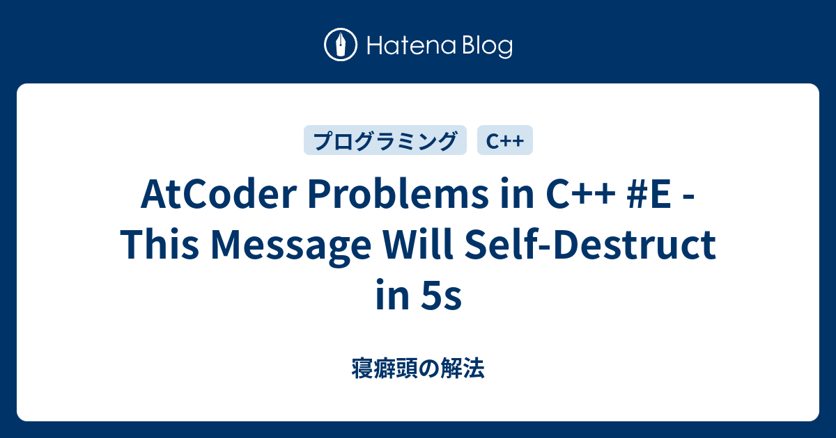 AtCoder Problems in C++ #E - This Message Will Self-Destruct in 5s - 寝癖頭の解法
