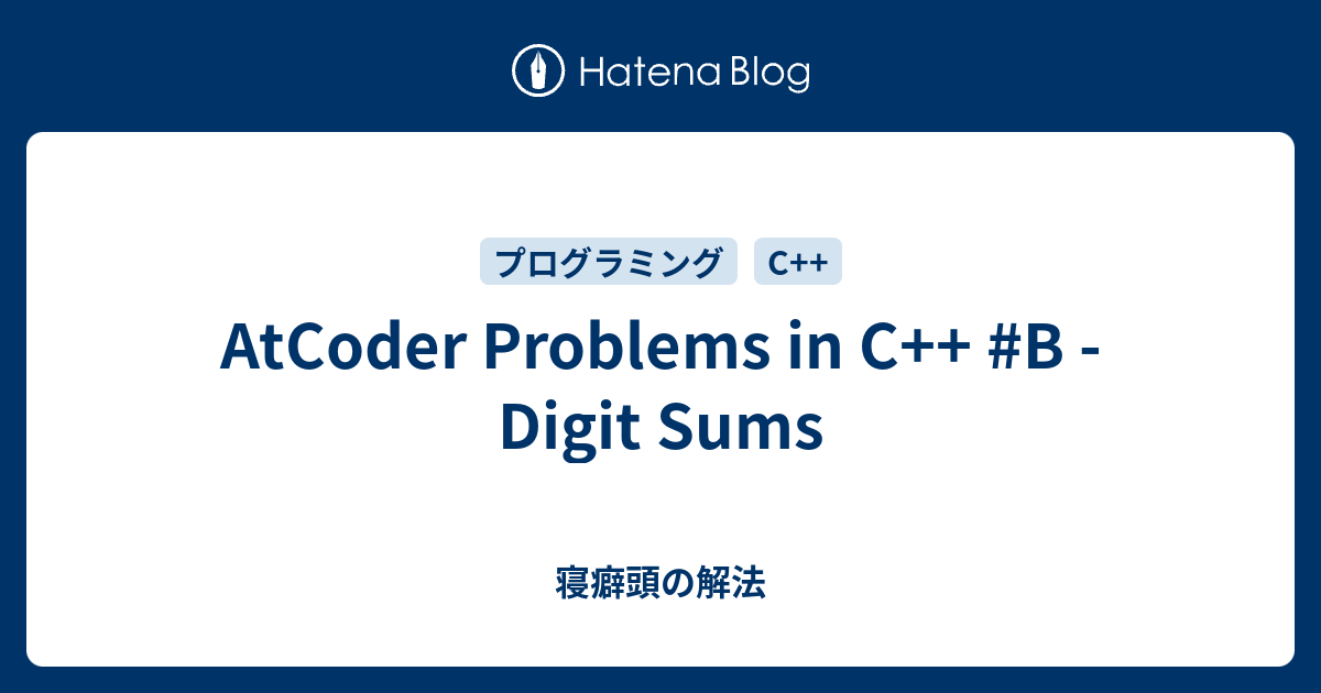 AtCoder Problems in C++ #B - Digit Sums - 寝癖頭の解法