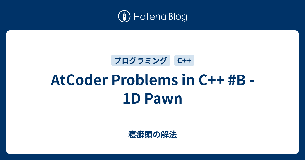 AtCoder Problems in C++ #B - 1D Pawn - 寝癖頭の解法