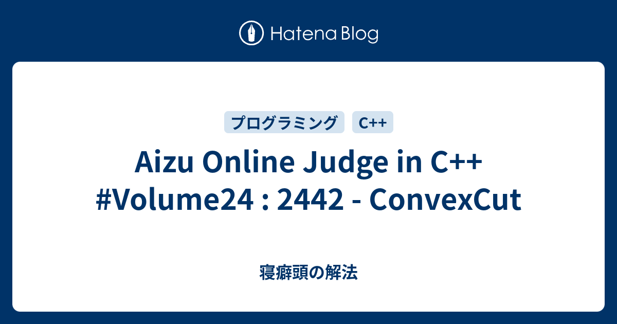 Aizu Online Judge in C++ #Volume24 : 2442 - ConvexCut - 寝癖頭の解法