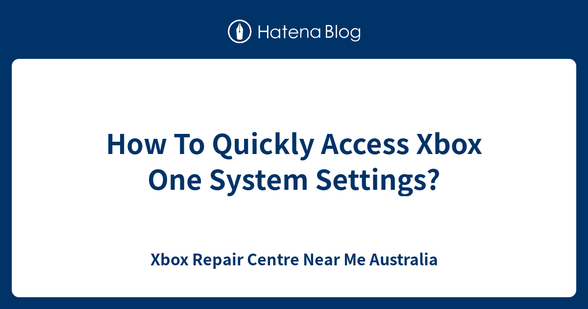 How To Quickly Access Xbox One System Settings? - Xbox Repair Centre ...