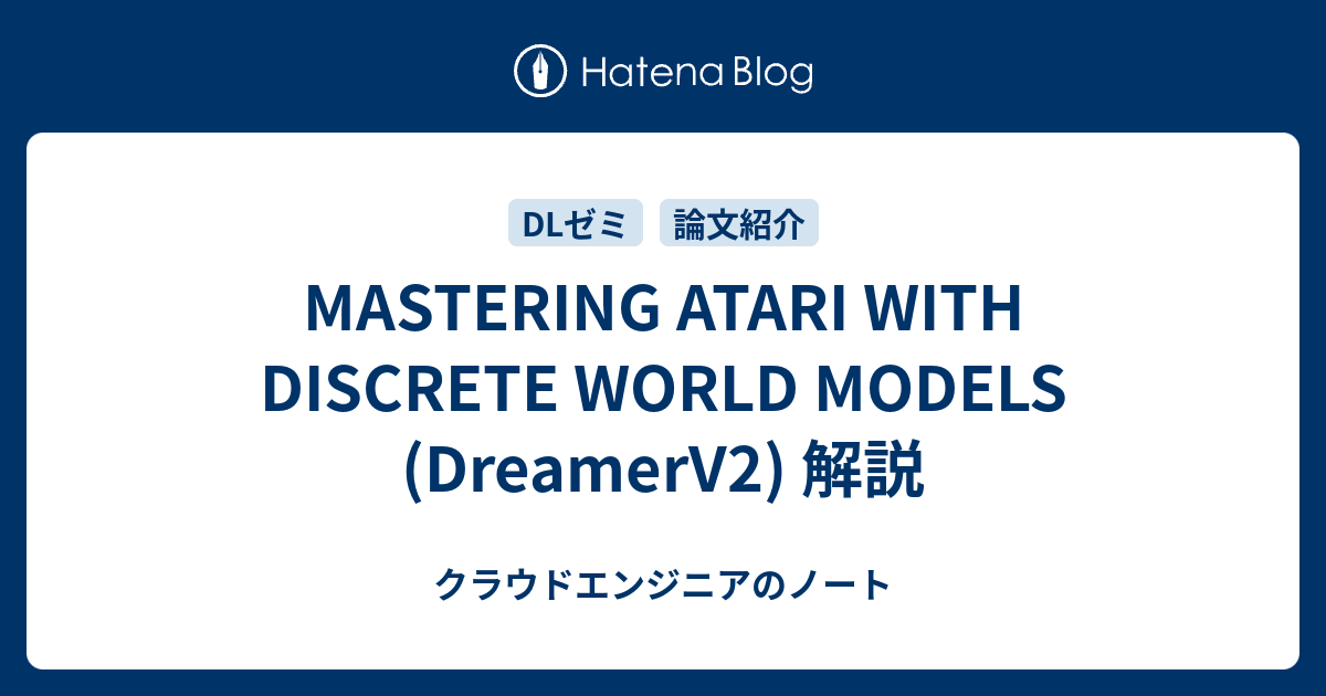 MASTERING ATARI WITH DISCRETE WORLD MODELS (DreamerV2) 解説 - クラウドエンジニアのノート