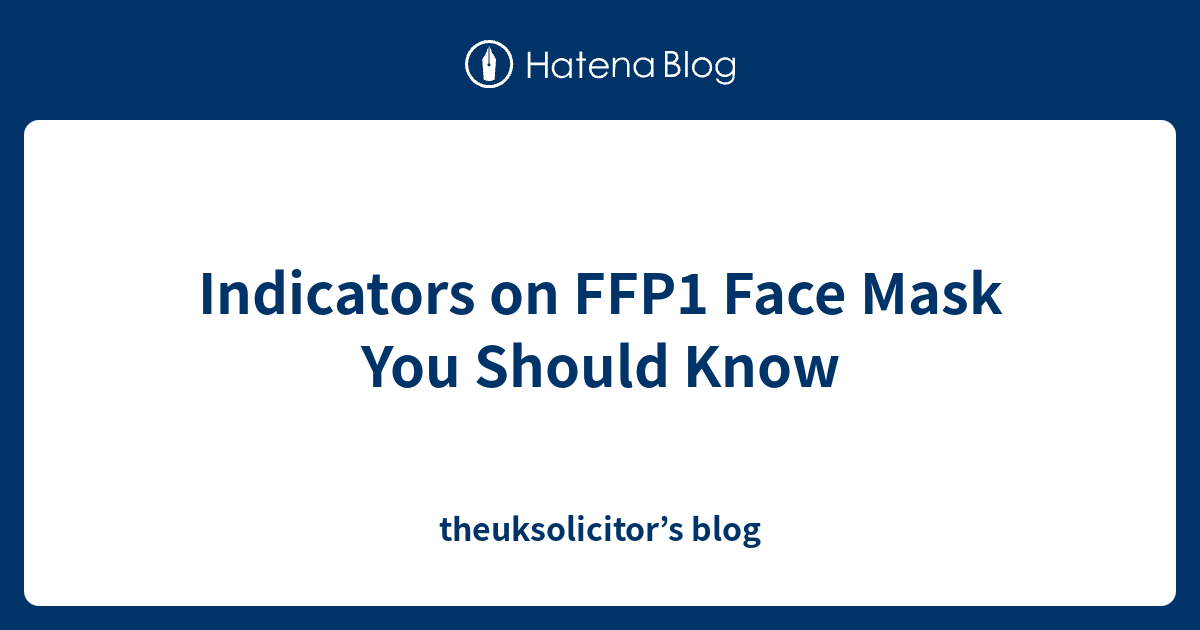 Indicators on FFP1 Face Mask You Should Know - theuksolicitor’s blog