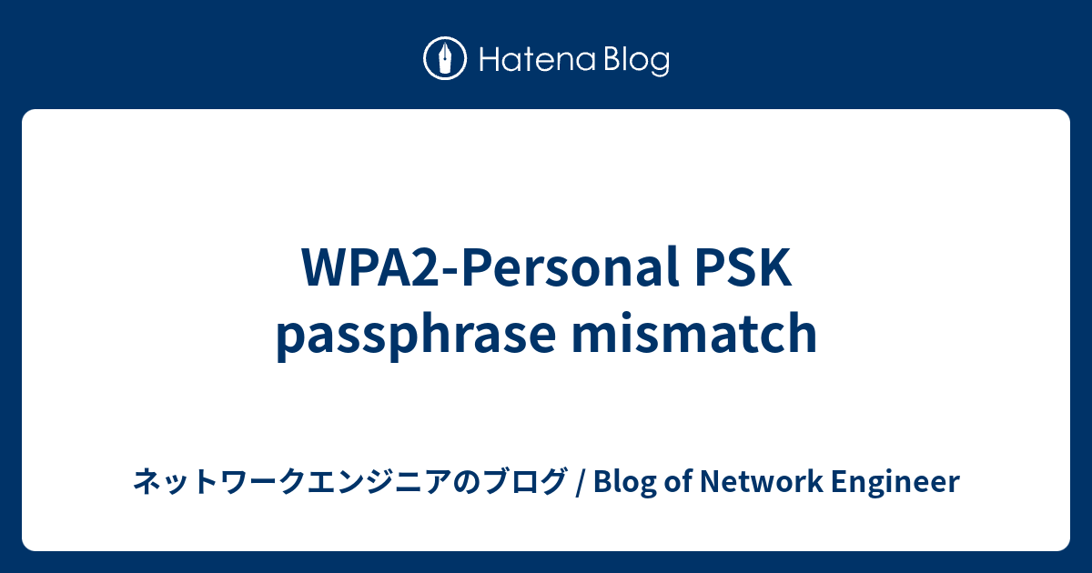 WPA2-Personal PSK passphrase mismatch - ネットワークエンジニアのブログ / Blog of ...