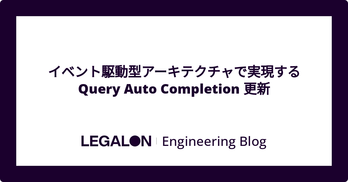 イベント駆動型アーキテクチャで実現する Query Auto Completion 更新 - LegalOn Technologies Engineering Blog