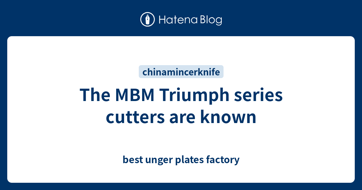 The MBM Triumph series cutters are known - best unger plates factory