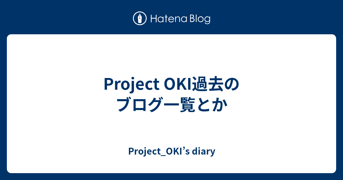 Project OKI過去のブログ一覧とか - Project_OKI’s diary