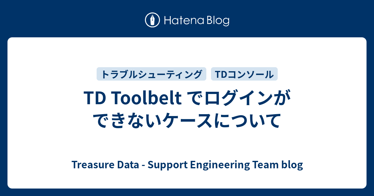 TD Toolbelt でログインができないケースについて - Treasure Data - Support Engineering Team blog