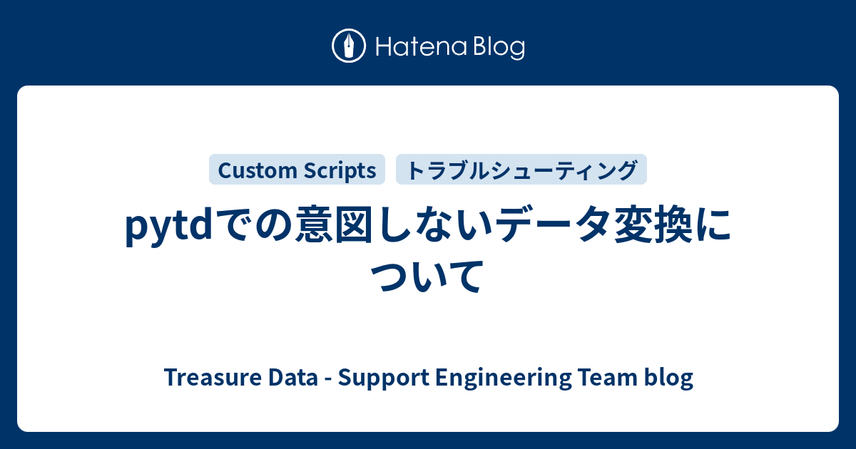 pytdでの意図しないデータ変換について - Treasure Data - Support Engineering Team blog