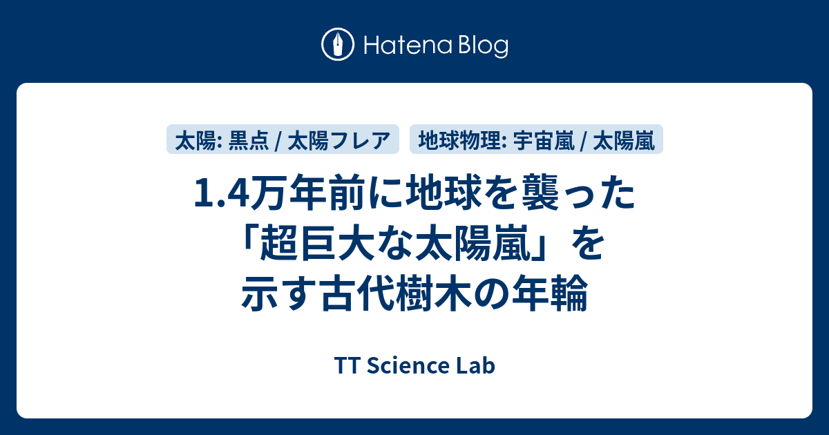 1.4万年前に地球を襲った「超巨大な太陽嵐」を示す古代樹木の年輪 - TT Science Lab