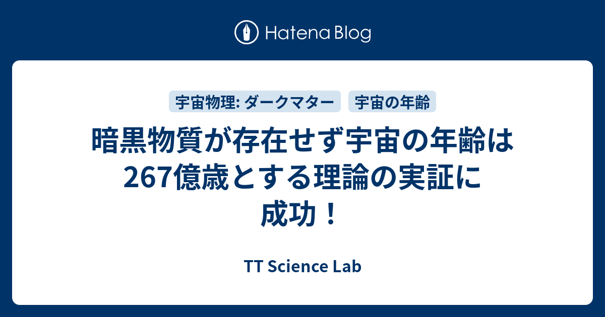 暗黒物質が存在せず宇宙の年齢は267億歳とする理論の実証に成功！ - TT Science Lab