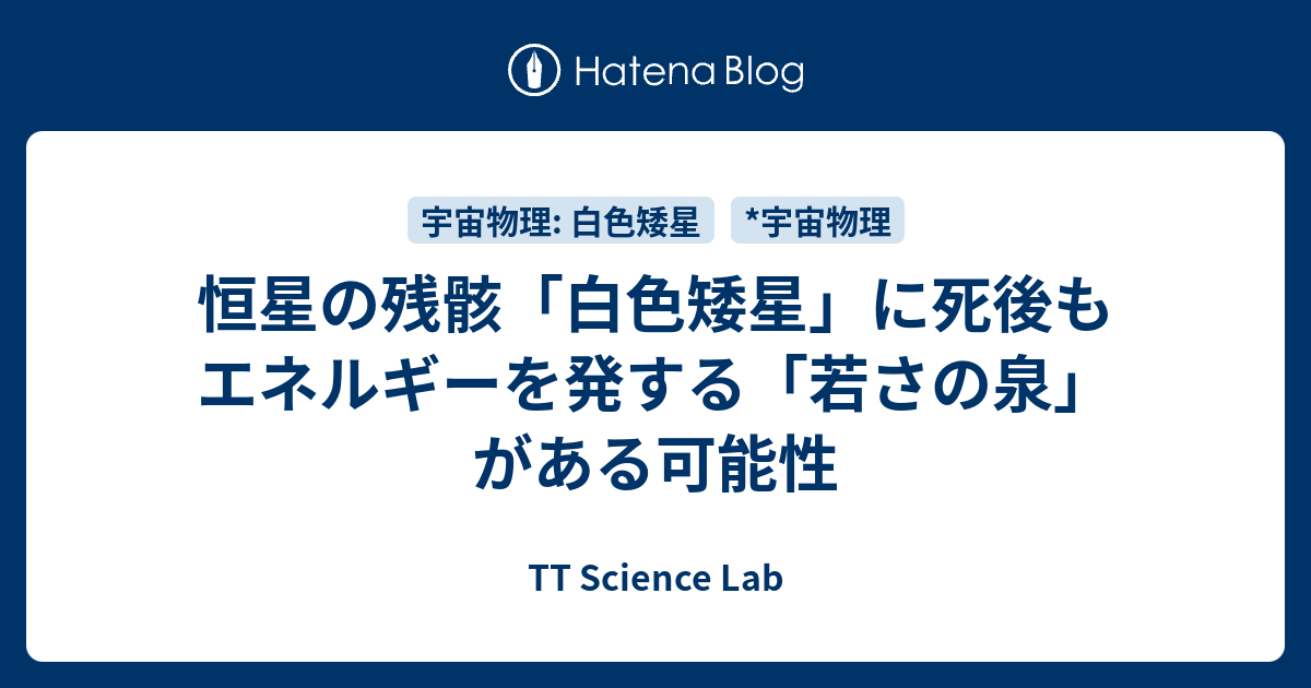 恒星の残骸「白色矮星」に死後もエネルギーを発する「若さの泉」がある可能性 - TT Science Lab