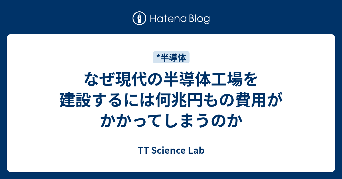 なぜ現代の半導体工場を建設するには何兆円もの費用がかかってしまうのか - TT Science Lab
