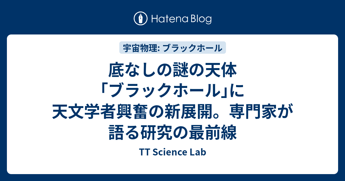 底なしの謎の天体｢ブラックホール｣に天文学者興奮の新展開。専門家が語る研究の最前線 - TT Science Lab