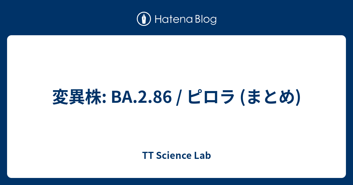 変異株: BA.2.86 / ピロラ (まとめ) - TT Science Lab