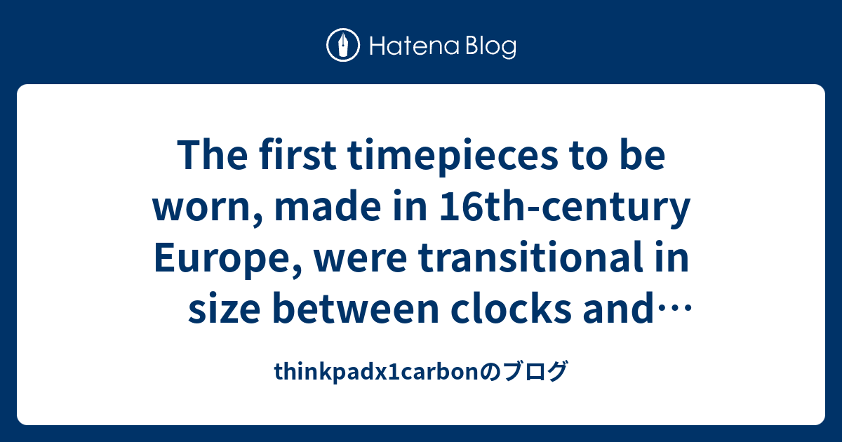 The first timepieces to be worn, made in 16th-century Europe, were ...