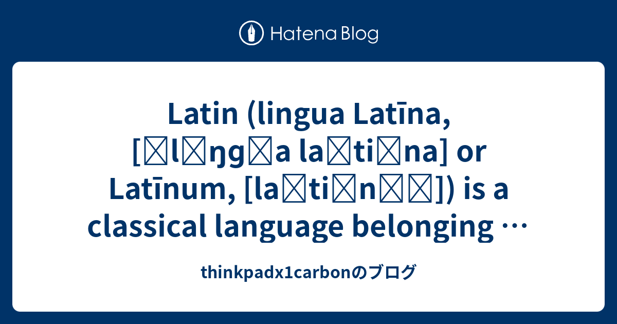 Latin (lingua Latīna, [ˈlɪŋɡʷa laˈtiːna] or Latīnum, [laˈtiːnʊ̃]) is a ...