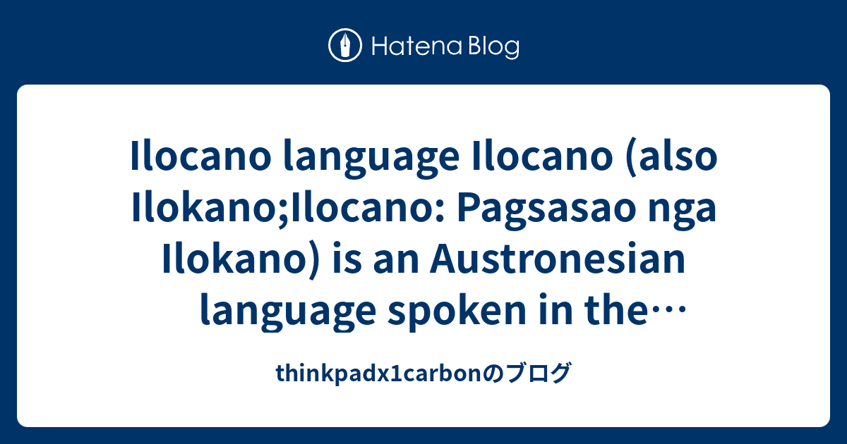 Ilocano language Ilocano (also Ilokano;Ilocano: Pagsasao nga Ilokano ...