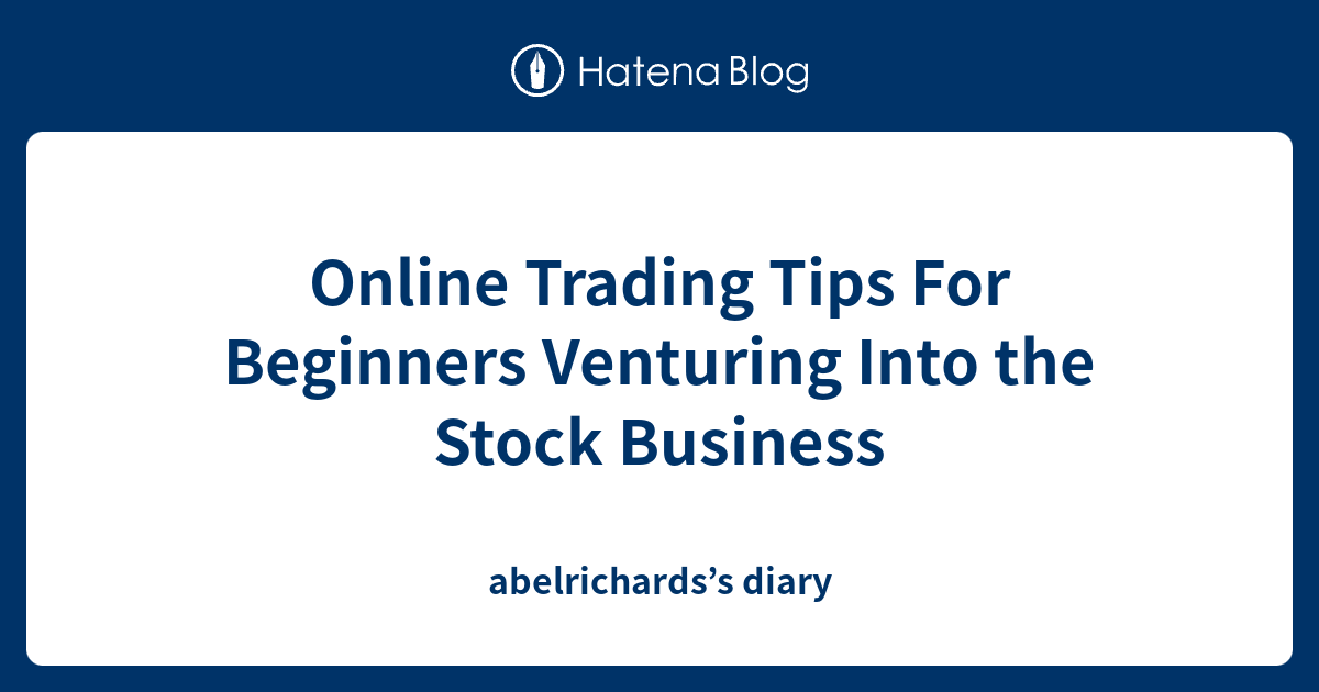 Online Trading Tips For Beginners Venturing Into the Stock Business ...