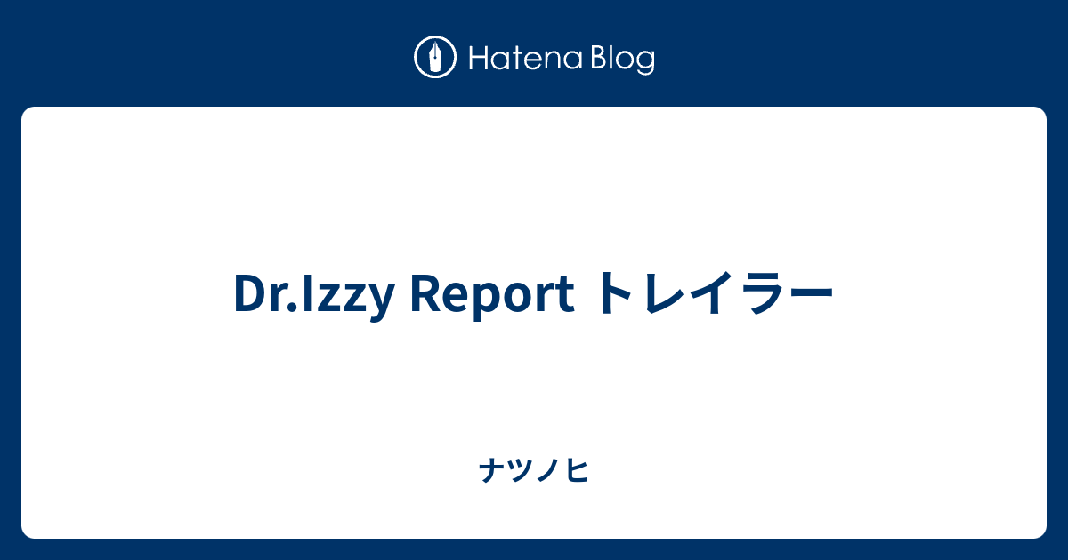 Dr.Izzy Report トレイラー - ナツノヒ