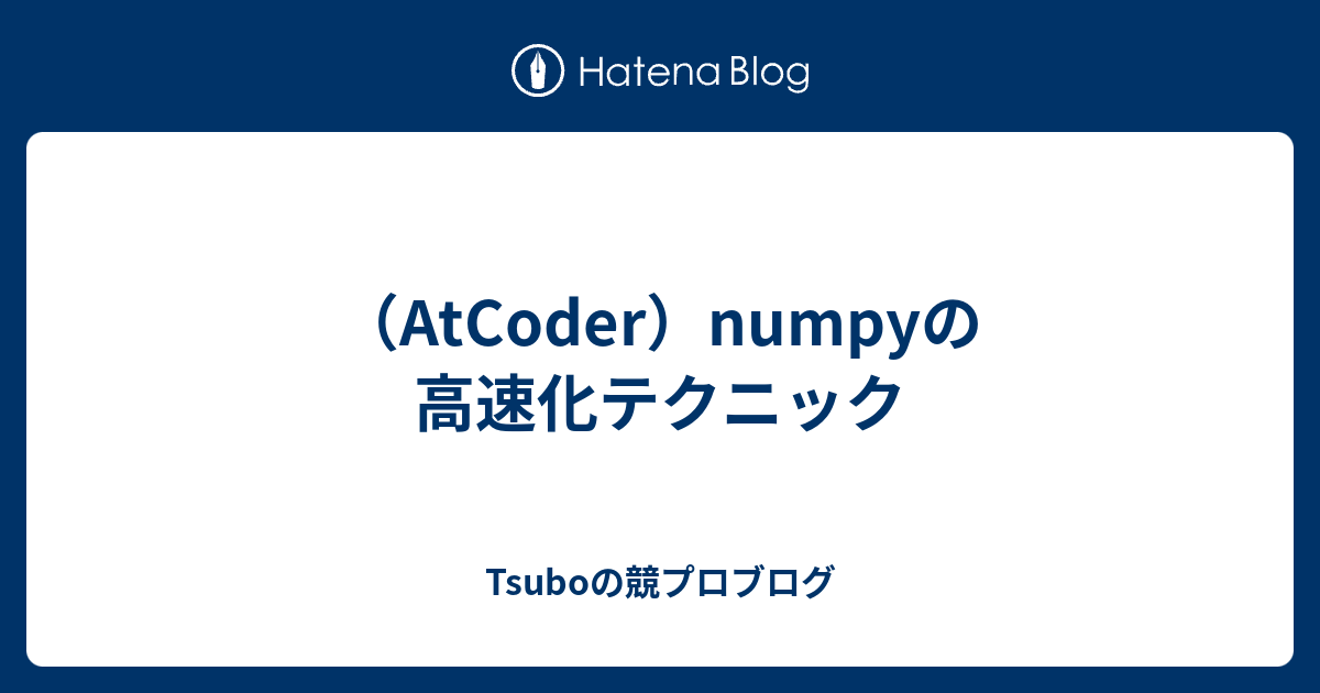 （AtCoder）numpyの高速化テクニック - Tsuboの競プロブログ