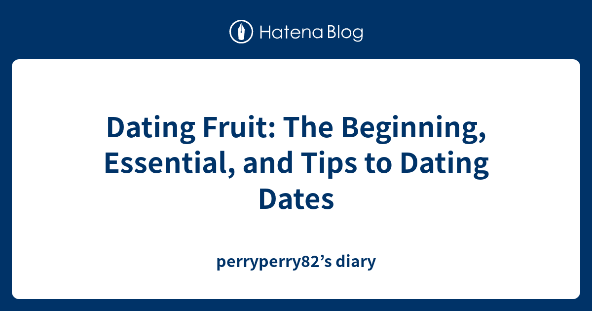 Dating Fruit: The Beginning, Essential, and Tips to Dating Dates ...