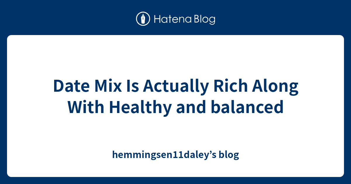 Date Mix Is Actually Rich Along With Healthy and balanced ...