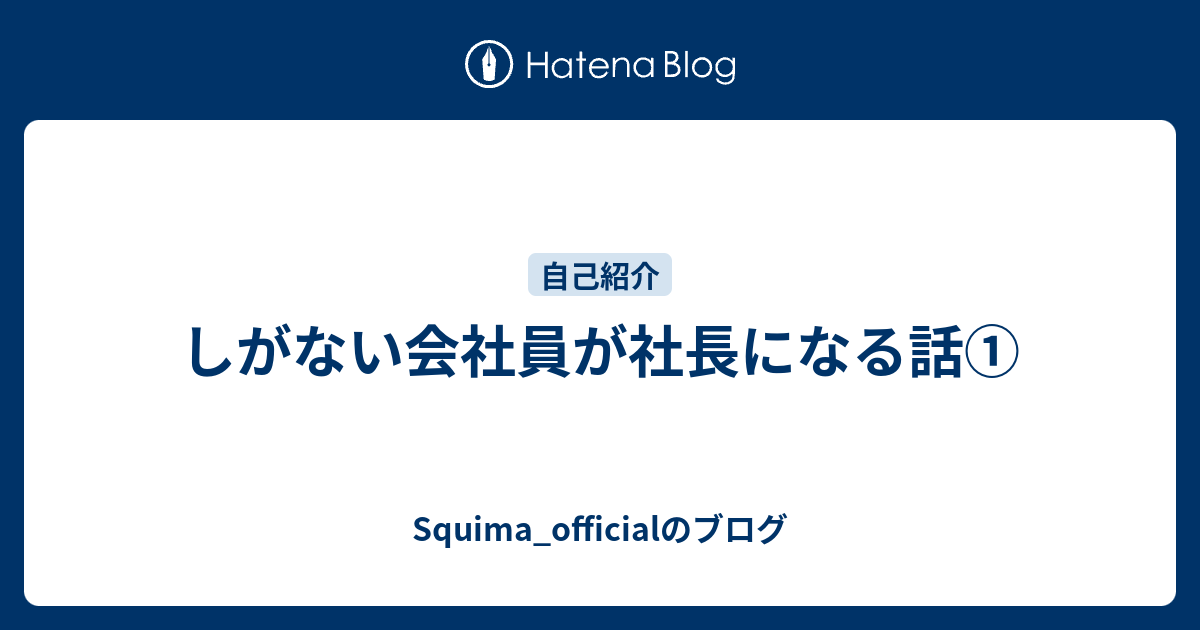 しがない会社員が社長になる話① - Squima_officialのブログ