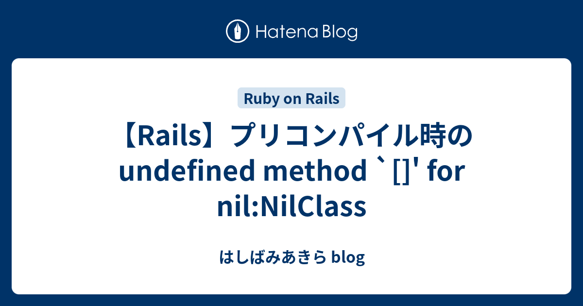 【Rails】プリコンパイル時のundefined method `[]' for nil:NilClass - はしばみあきら blog
