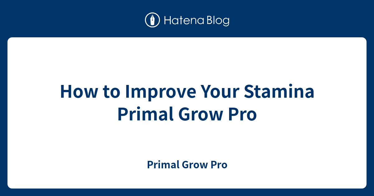 How to Improve Your Stamina Primal Grow Pro - Primal Grow Pro