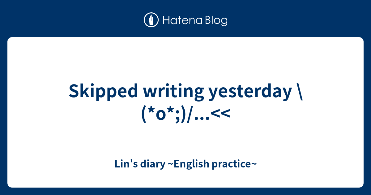Skipped writing yesterday \(*o*;)/...