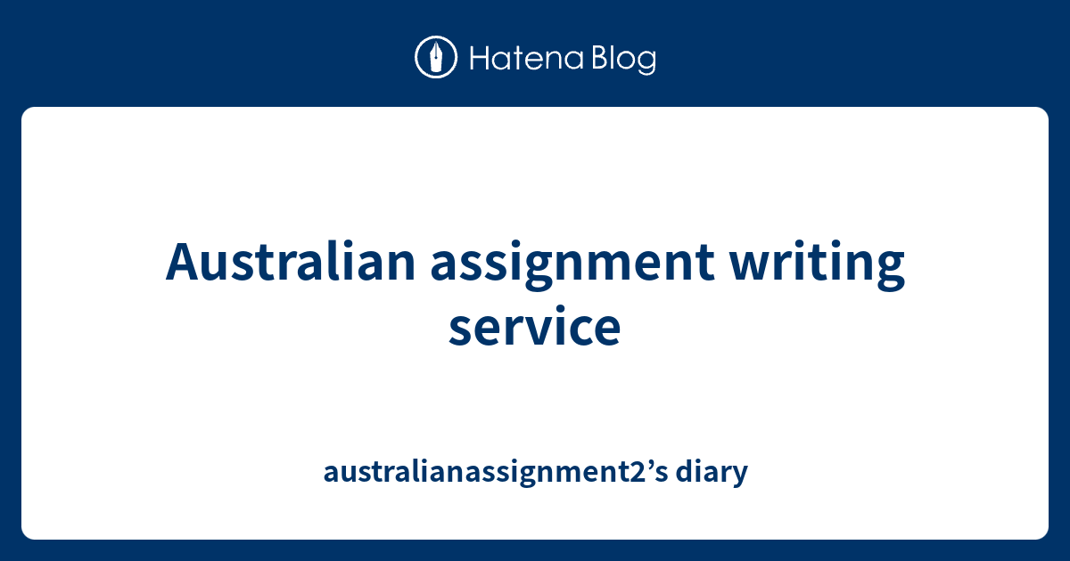Australian assignment writing service - australianassignment2’s diary