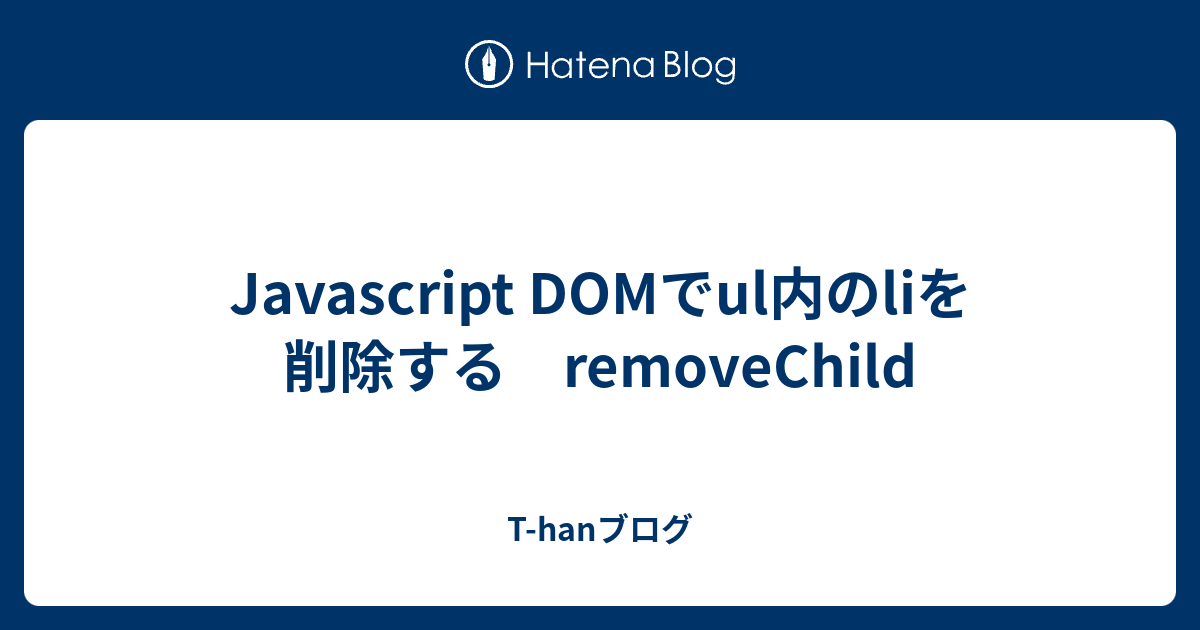 Javascript DOMでul内のliを削除する removeChild - T-hanブログ