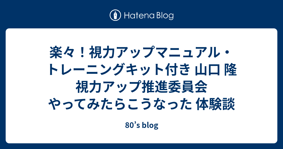 楽々！視力アップマニュアル・トレーニングキット付き 山口 隆 視力アップ推進委員会 やってみたらこうなった 体験談 - 80’s blog