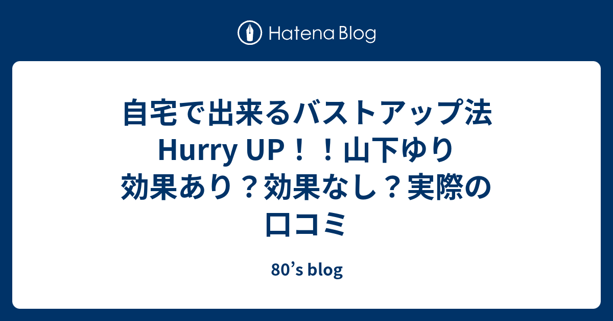 自宅で出来るバストアップ法 Hurry UP！！山下ゆり 効果あり？効果なし？実際の口コミ - 80’s blog
