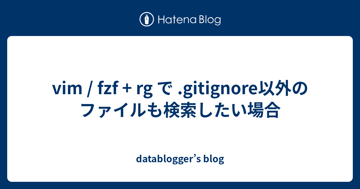 vim / fzf + rg で .gitignore以外のファイルも検索したい場合 - datablogger’s blog