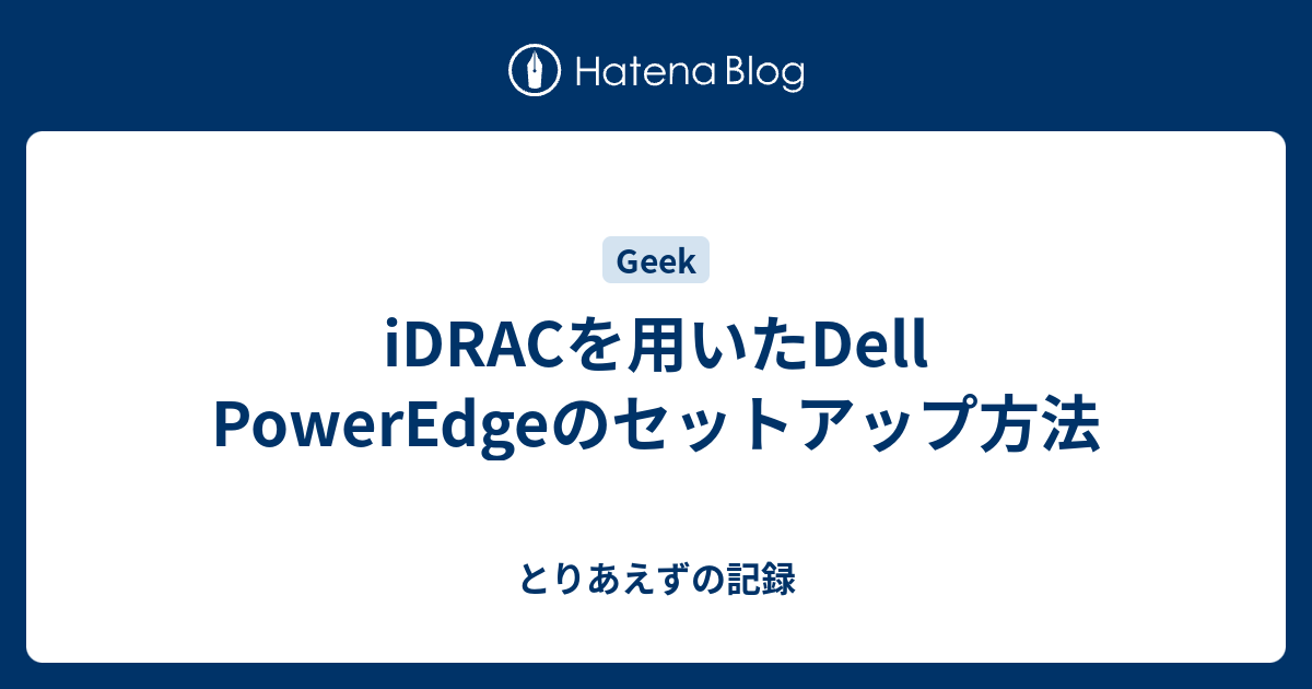 iDRACを用いたDell PowerEdgeのセットアップ方法 - とりあえずの記録