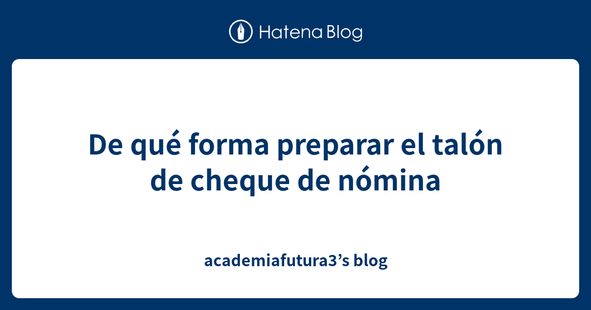 De qué forma preparar el talón de cheque de nómina - academiafutura3’s blog