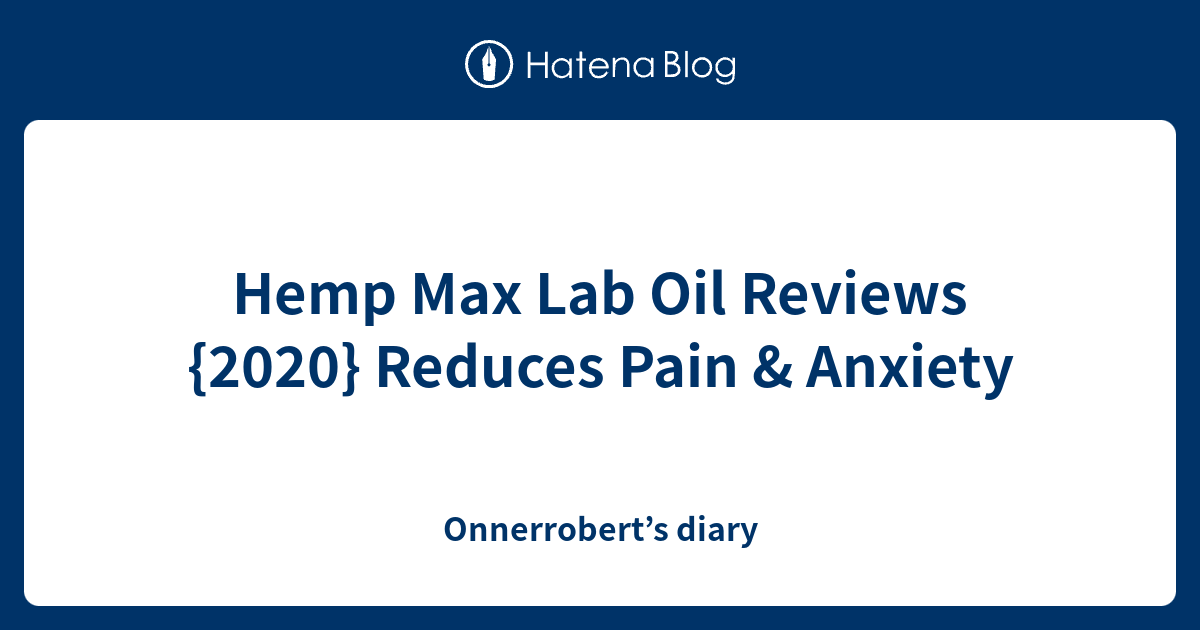 Hemp Max Lab Oil Reviews {2020} Reduces Pain & Anxiety - Onnerrobert’s ...
