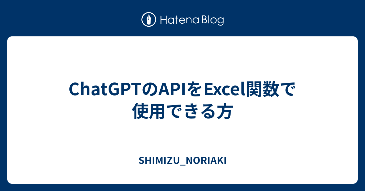 ChatGPTのAPIをExcel関数で使用できる方 - SHIMIZU_NORIAKI