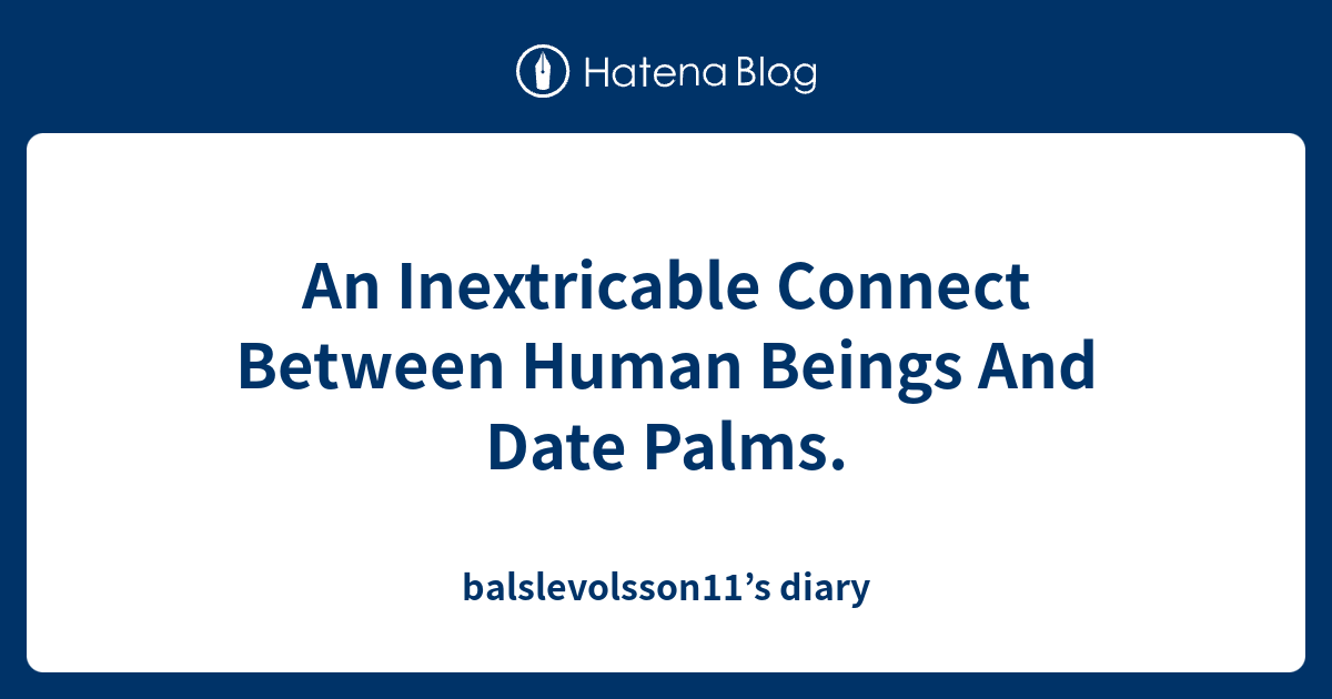 An Inextricable Connect Between Human Beings And Date Palms ...