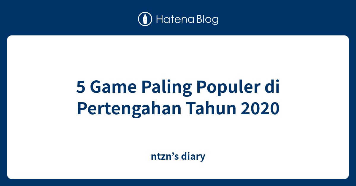 5 Game Paling Populer di Pertengahan Tahun 2020 - ntzn’s diary