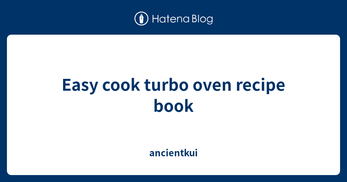 Easy cook turbo oven recipe book - ancientkui